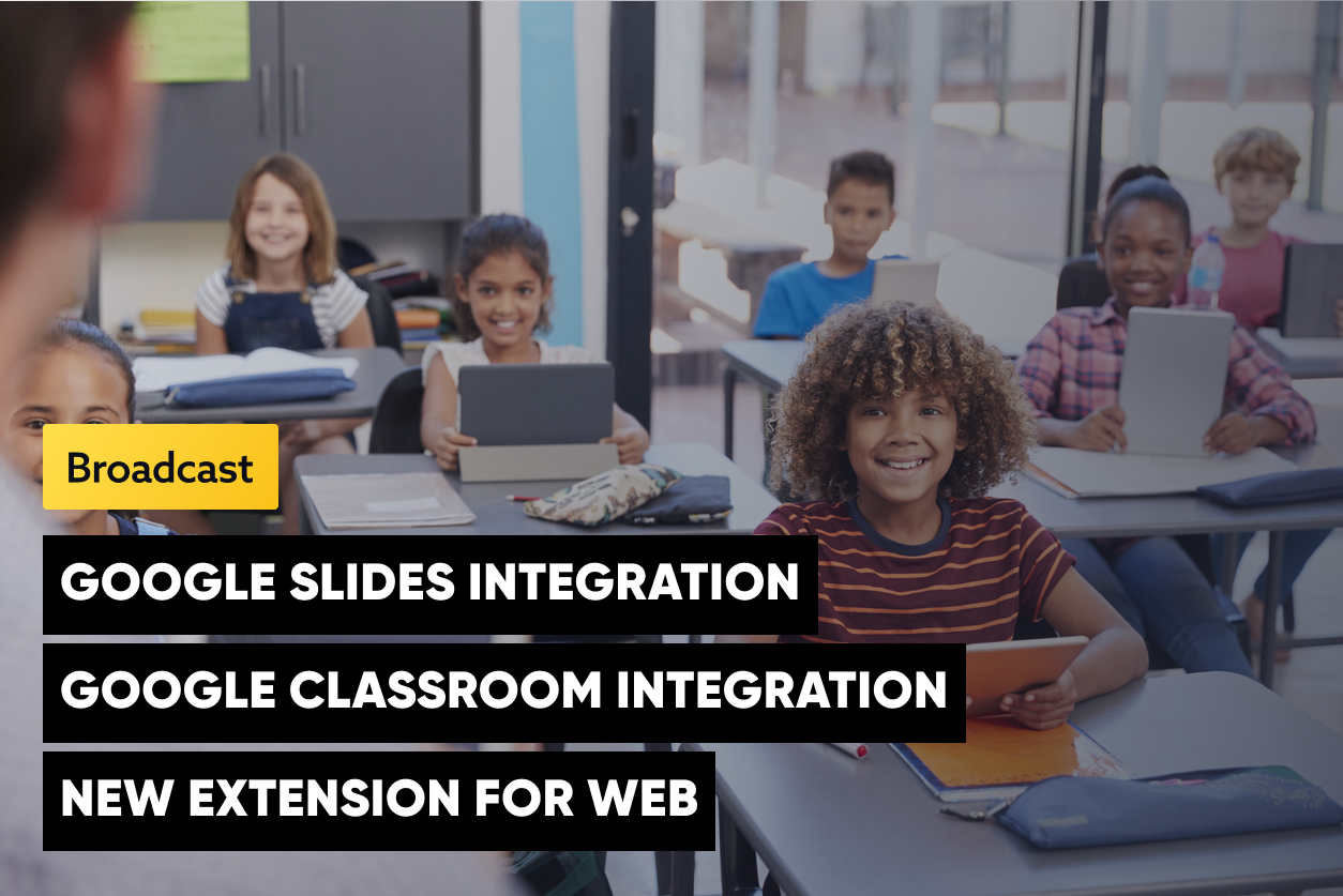 Broadcast update - Google Slides & Classroom integrations + new ...